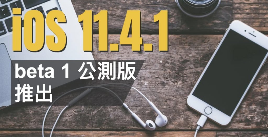 果粉們可以試用了 iOS 11.4.1 beta 1 公測版推出 - 流動日報