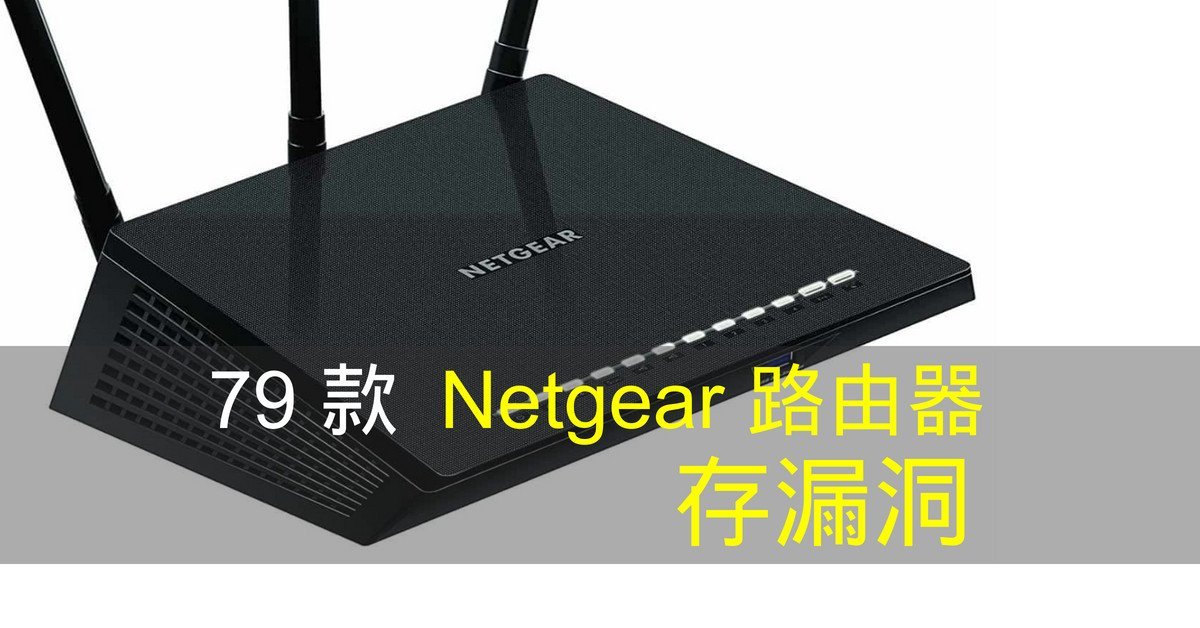 79 款 Netgear 路由器存漏洞 官方暫只為部份型號提供修正 - 流動日報