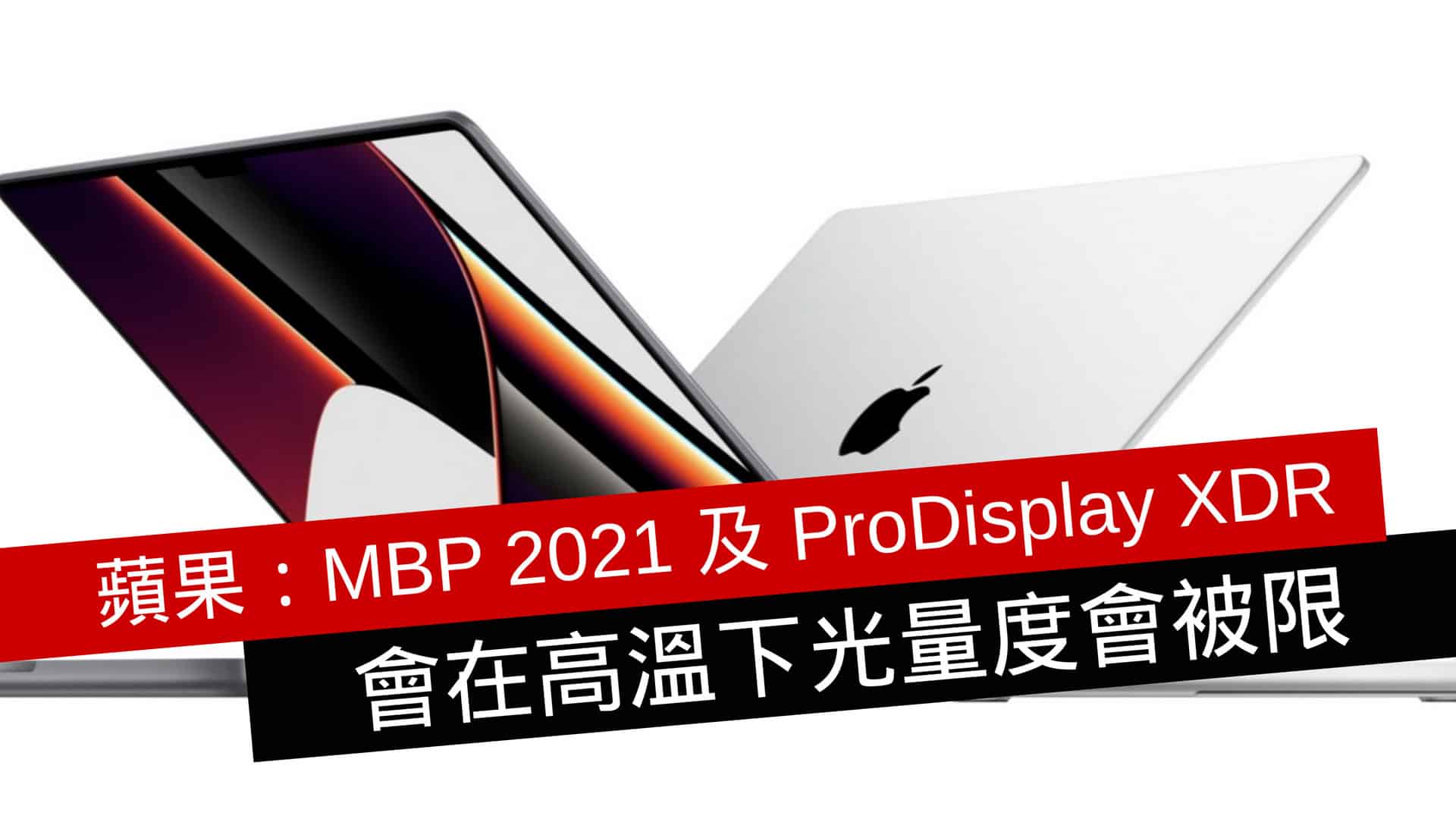 蘋果：MacBook Pro 2021 及 ProDisplay XDR 會在高溫下光量度會被限 - 流動日報